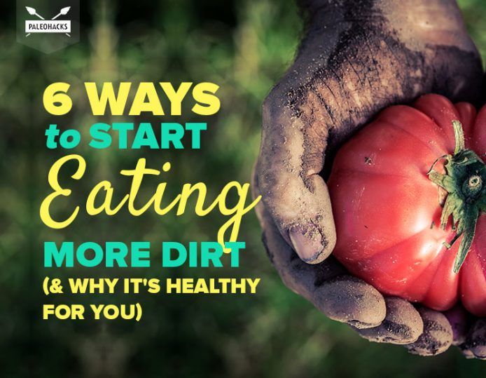 6 Ways To Start Eating More Dirt (& Why It's Healthy For You)