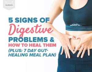 5 Signs of Digestive Problems (Plus: 7 Day Gut-Healing Meal Plan)