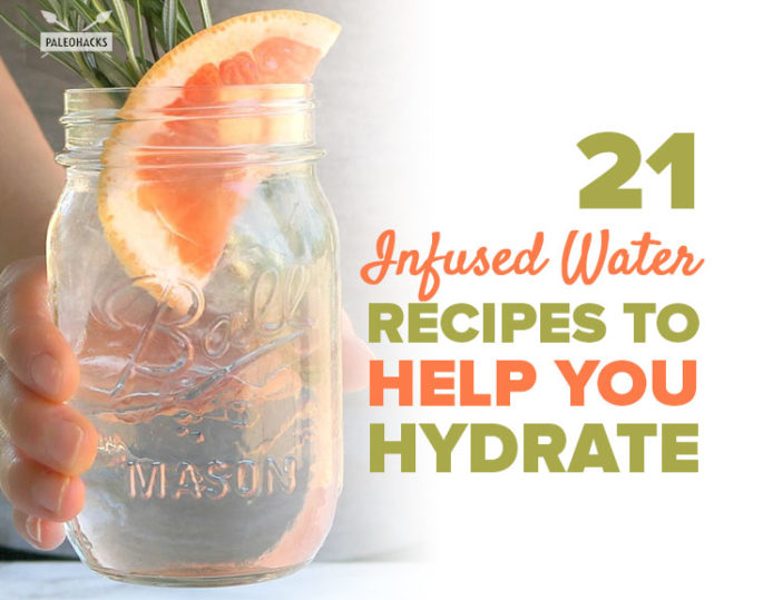 21 Infused Water Recipes to Help You Hydrate | PaleoHacks